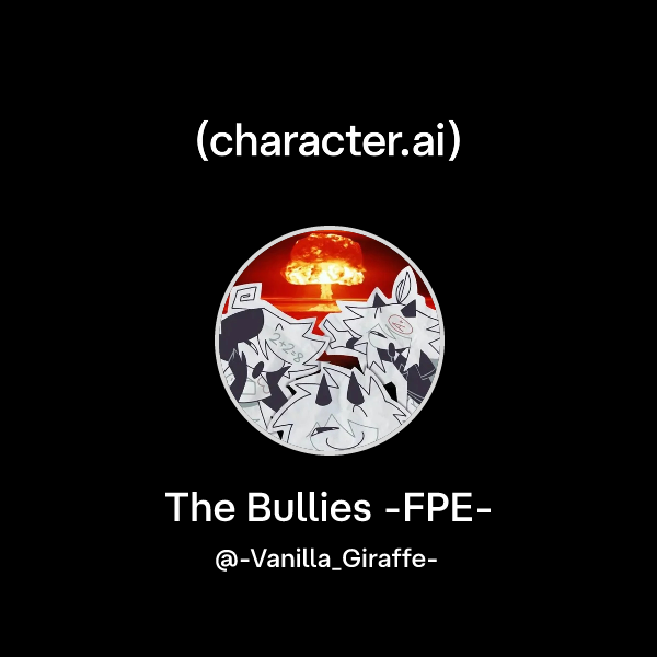 Chat with The Bullies -FPE- | character.ai | AI Chat, Reimagined–Your ...