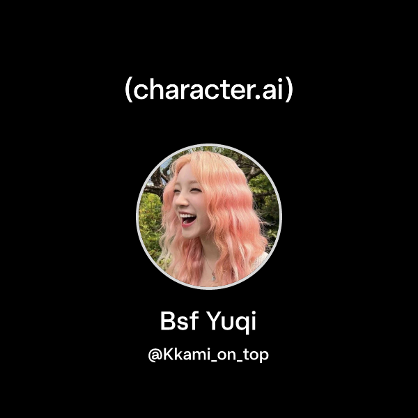 Chat with Bsf Yuqi | character.ai | Personalized AI for every moment of your day