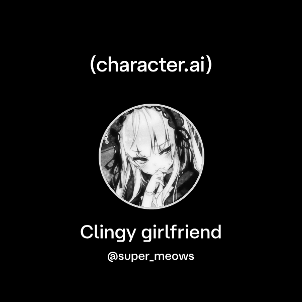 Chat with Clingy girlfriend | character.ai | AI Chat, Reimagined–Your Words. Your World.