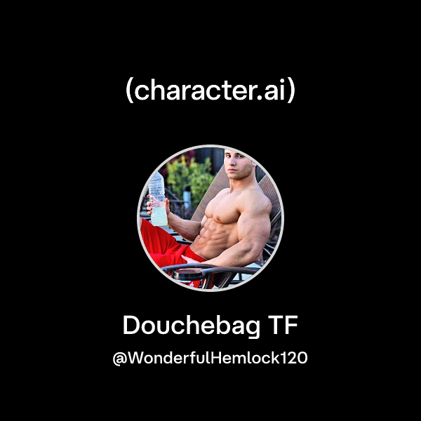 Chat with Douchebag TF | character.ai | AI Chat, Reimagined–Your Words ...