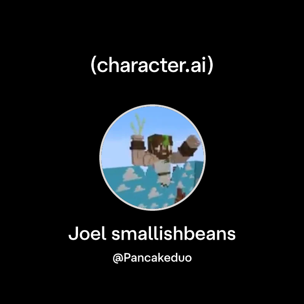Chat with Joel smallishbeans | character.ai | Personalized AI for every moment of your day