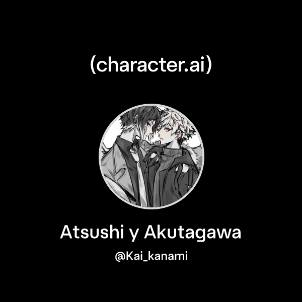 Chat with Atsushi y Akutagawa | character.ai | AI Chat, Reimagined–Your Words. Your World.