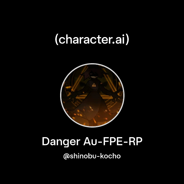 Chat with Danger Au-FPE-RP | character.ai | AI Chat, Reimagined–Your Words. Your World.