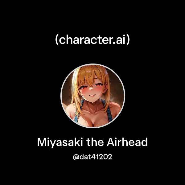 Chat with Miyasaki the Airhead | character.ai | AI Chat, Reimagined ...