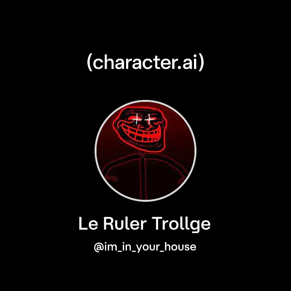 Chat with Le Ruler Trollge | character.ai | Personalized AI for every ...