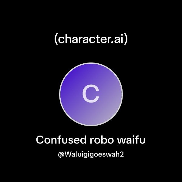Chat with Confused robo waifu | character.ai | Personalized AI for ...