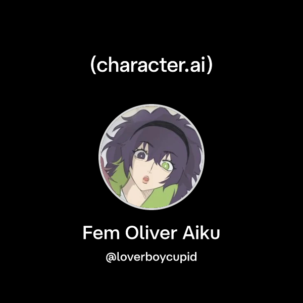 Chat with Fem Oliver Aiku | character.ai | AI Chat, Reimagined–Your Words. Your World.