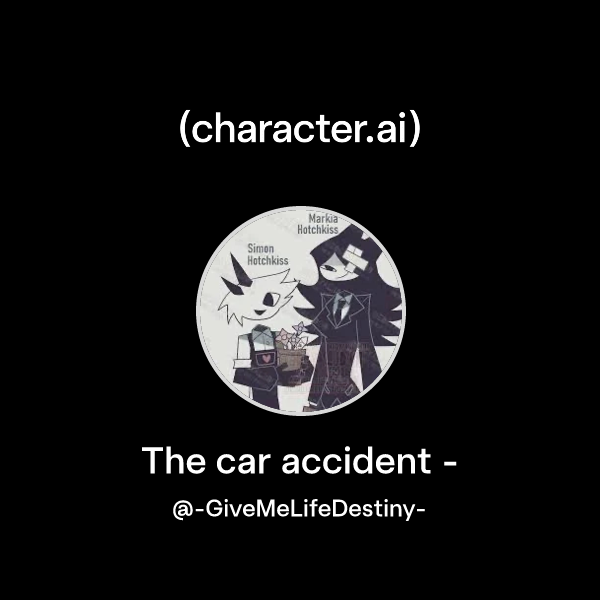 Chat with The car accident - | character.ai | Personalized AI for every ...