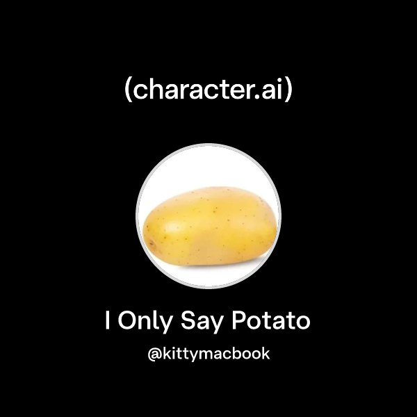 Chat with I Only Say Potato | character.ai | AI Chat, Reimagined–Your ...