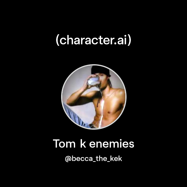 Chat with Tom k enemies | character.ai | AI Chat, Reimagined–Your Words. Your World.