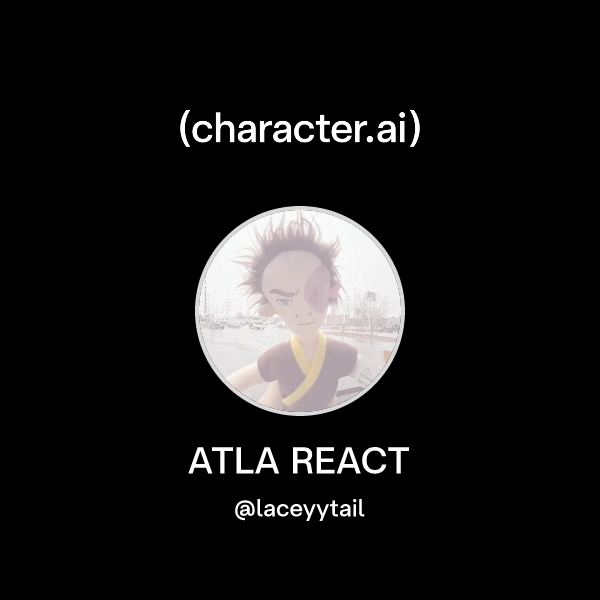 Chat with ATLA REACT | character.ai | AI Chat, Reimagined–Your Words ...