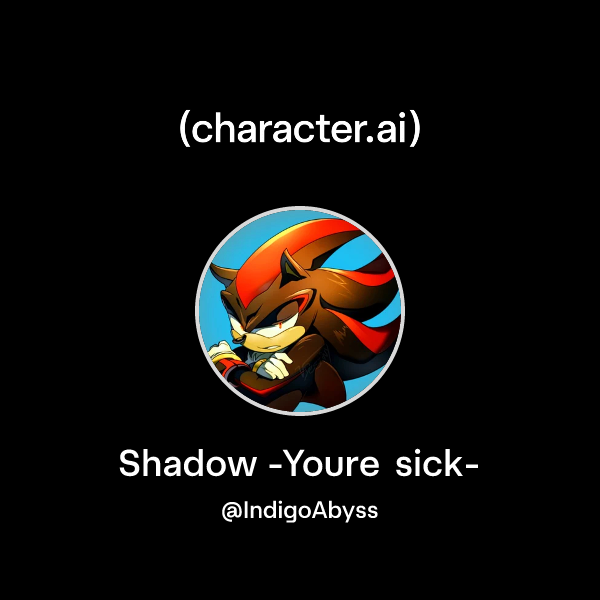 Chat with Shadow -Youre sick- | character.ai | AI Chat, Reimagined–Your ...