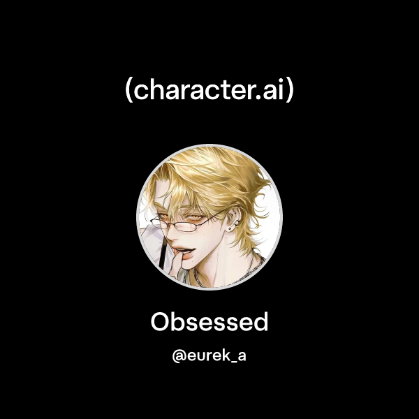 Chat with Obsessed | character.ai | Personalized AI for every moment of ...