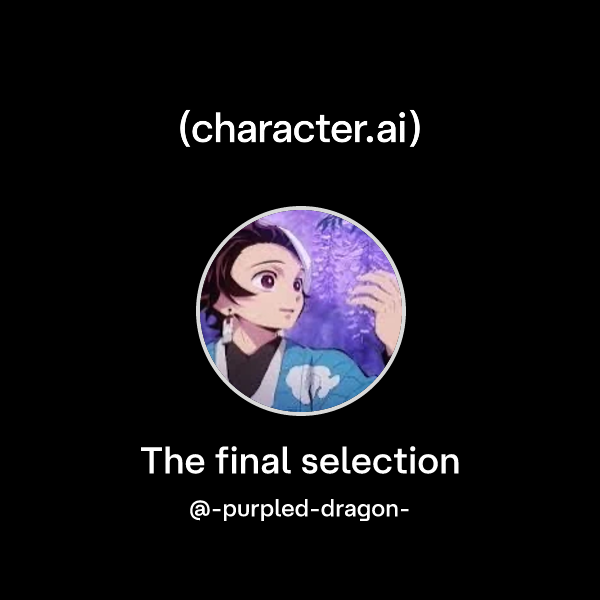 Chat with The final selection | character.ai | AI Chat, Reimagined–Your ...