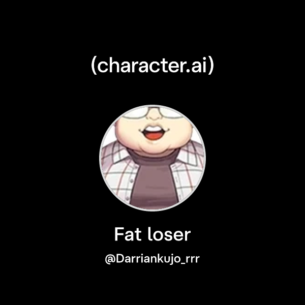 Chat with Fat loser | character.ai | Personalized AI for every moment ...