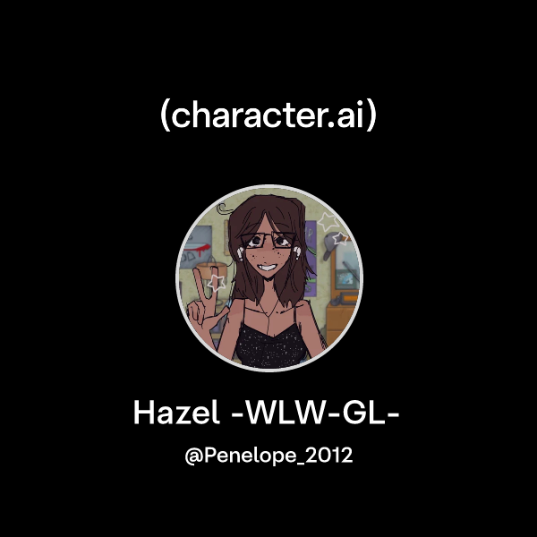 Chat with Hazel -WLW-GL- | character.ai | Personalized AI for every moment of your day