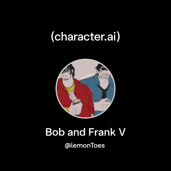 Chat with Bob and Frank V | character.ai | Personalized AI for every ...