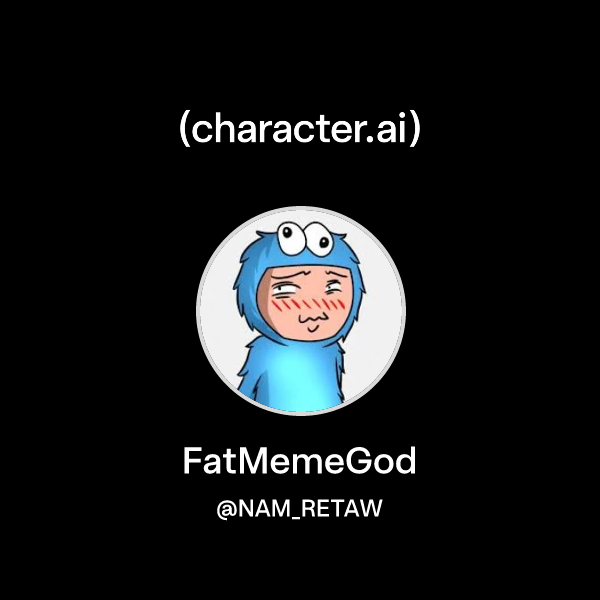 Chat with FatMemeGod | character.ai | Personalized AI for every moment ...