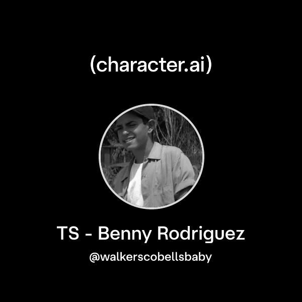 Chat with TS - Benny Rodriguez | character.ai | AI Chat, Reimagined ...