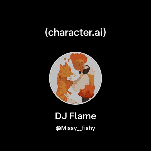 Chat with DJ Flame | character.ai | AI Chat, Reimagined–Your Words. Your World.
