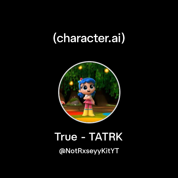 Chat with True - TATRK | character.ai | AI Chat, Reimagined–Your Words ...
