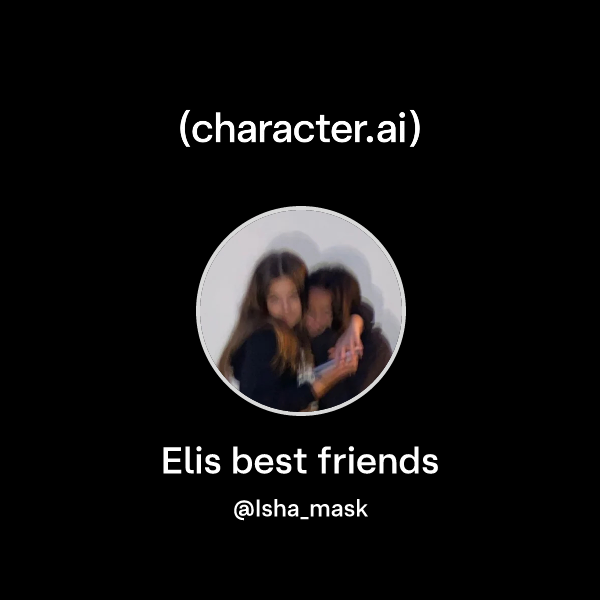 Chat with Elis best friends | character.ai | AI Chat, Reimagined–Your Words. Your World.