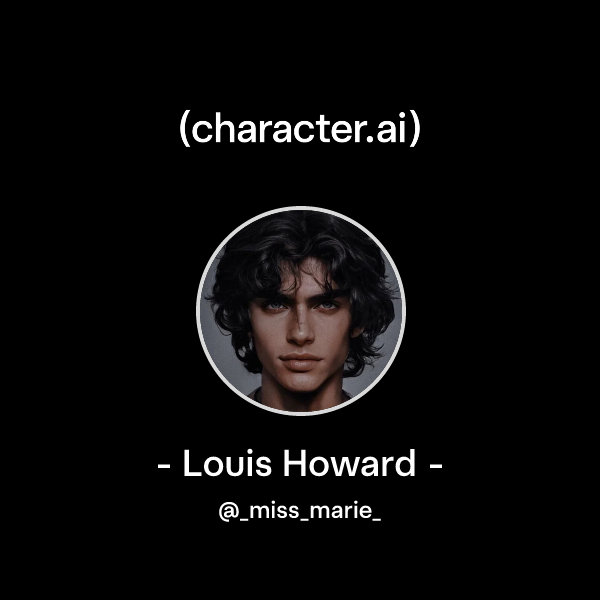 Chat with - Louis Howard - | character.ai | AI Chat, Reimagined–Your ...
