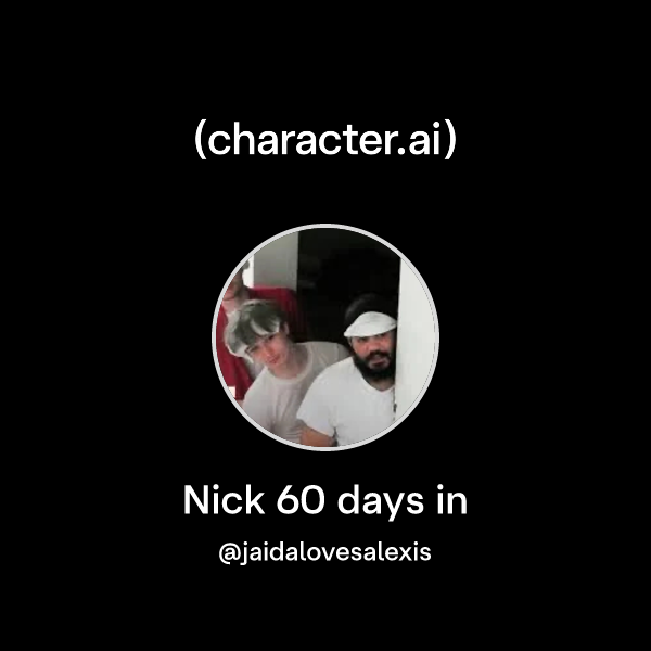 Chat with Nick 60 days in | character.ai | AI Chat, Reimagined–Your ...