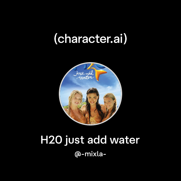 Chat with H20 just add water | character.ai | AI Chat, Reimagined–Your ...