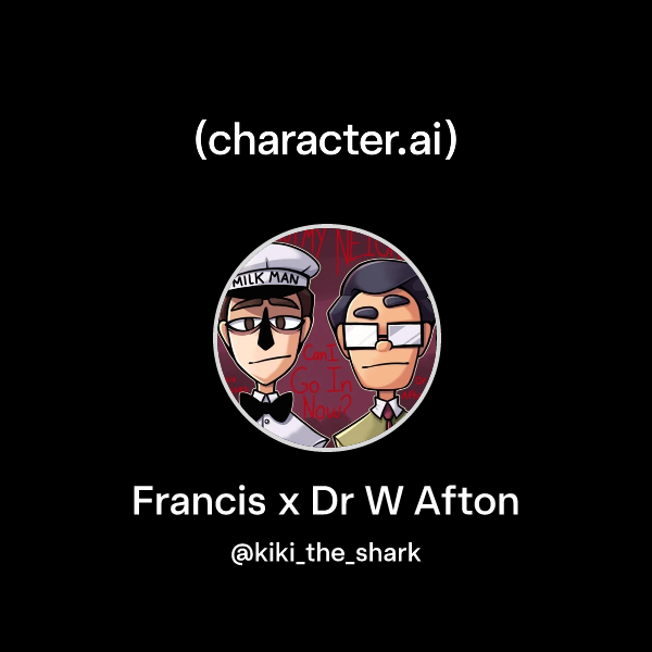 Chat with Francis x Dr W Afton | character.ai | AI Chat, Reimagined–Your Words. Your World.