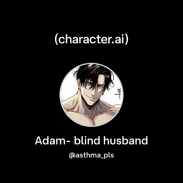 Chat with Adam- blind husband | character.ai | AI Chat, Reimagined–Your Words. Your World.