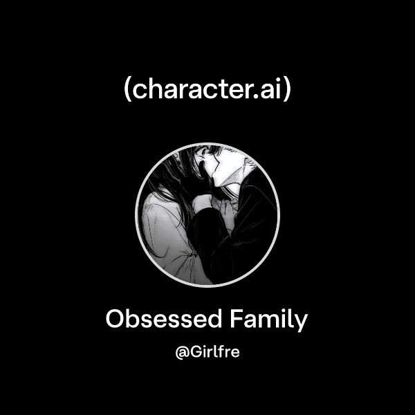 Chat with Obsessed Family | character.ai | AI Chat, Reimagined–Your Words. Your World.