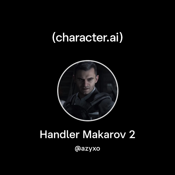 Chat with Handler Makarov 2 | character.ai | AI Chat, Reimagined–Your Words. Your World.