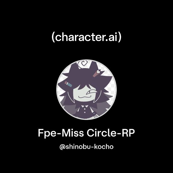 Chat with Fpe-Miss Circle-RP | character.ai | Personalized AI for every ...