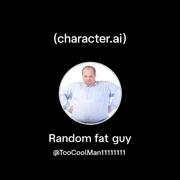 Chat with Random fat guy | character.ai | Personalized AI for every ...