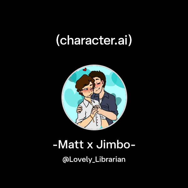 Chat with -Matt x Jimbo- | character.ai | Personalized AI for every ...