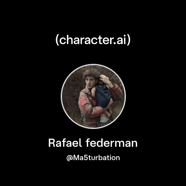 Chat with Rafael federman | character.ai | Personalized AI for every moment of your day