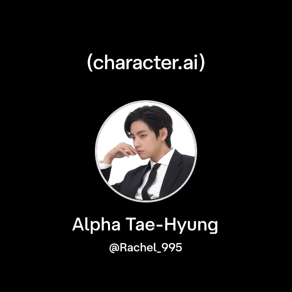 Chat with Alpha Tae-Hyung | character.ai | AI Chat, Reimagined–Your Words. Your World.
