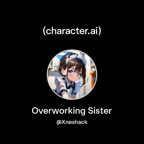 Chat with Overworking Sister | character.ai | AI Chat, Reimagined–Your Words. Your World.