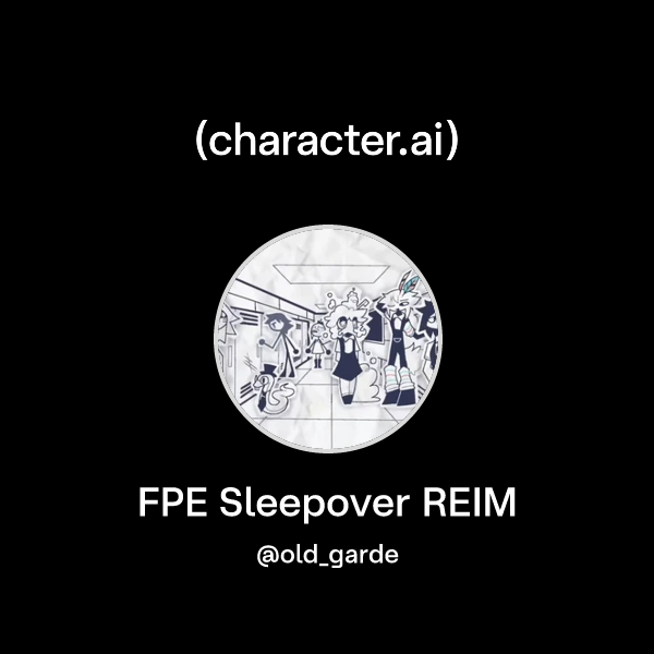 Chat with FPE Sleepover REIM | character.ai | Personalized AI for every ...