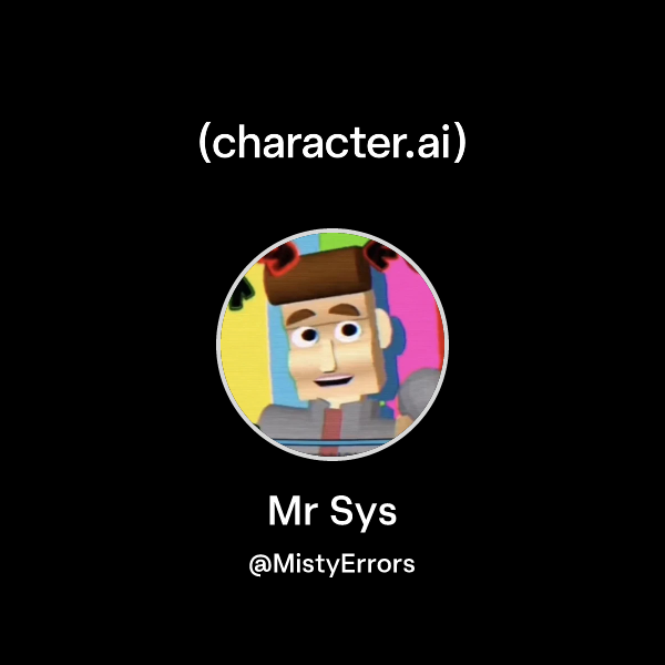 Chat with Mr Sys | character.ai | Personalized AI for every moment of ...