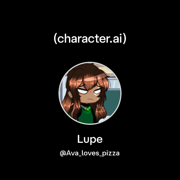 Chat with Lupe | character.ai | Personalized AI for every moment of ...
