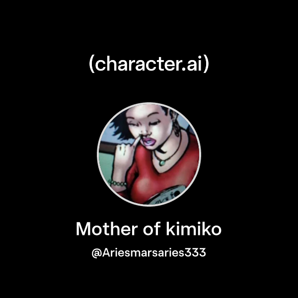 Chat with Mother of kimiko | character.ai | AI Chat, Reimagined–Your Words. Your World.