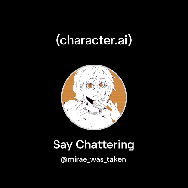 Chat with Say Chattering | character.ai | Personalized AI for every ...