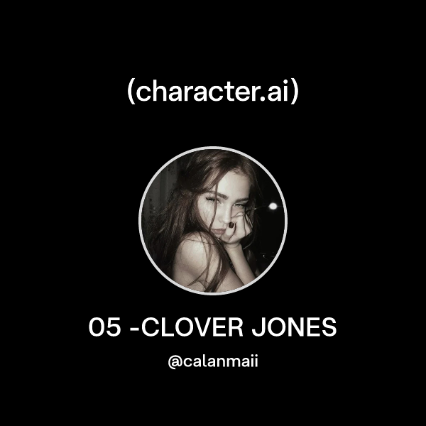 Chat with 05 -CLOVER JONES | character.ai | AI Chat, Reimagined–Your Words. Your World.