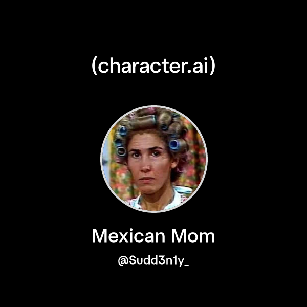 Chat with Mexican Mom | character.ai | Personalized AI for every moment ...