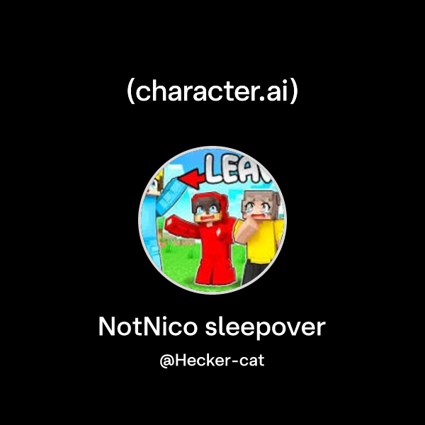 Chat with NotNico sleepover | character.ai | Personalized AI for every ...