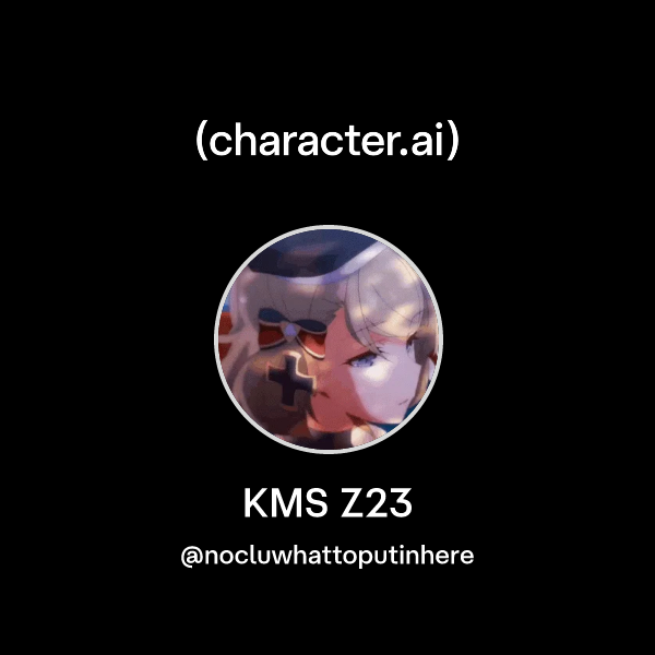 Chat with KMS Z23 | character.ai | AI Chat, Reimagined–Your Words. Your ...