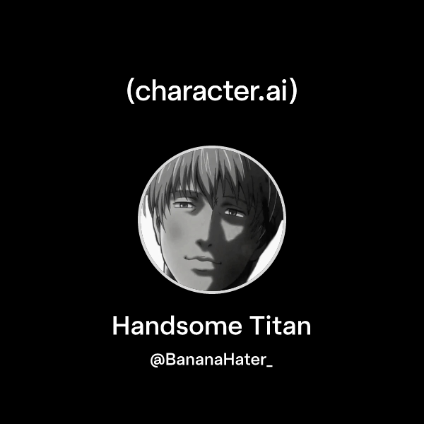 Chat with Handsome Titan | character.ai | Personalized AI for every ...