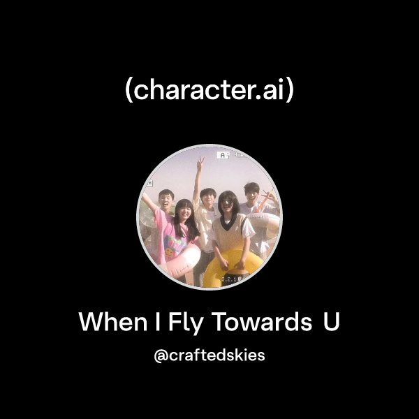 Chat with When I Fly Towards U | character.ai | Personalized AI for ...